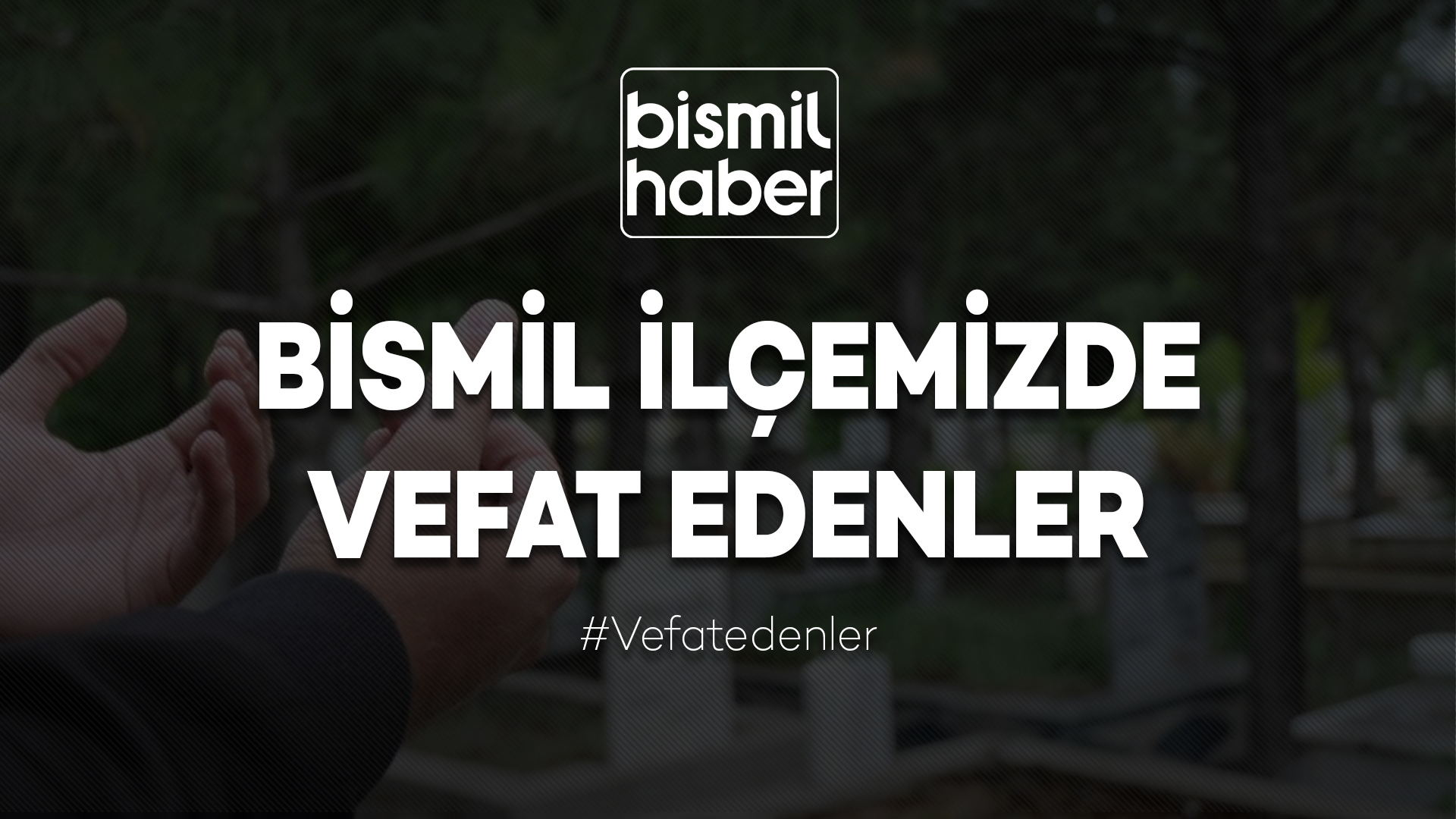 Bismil’de vefat edenler (25-26 Ocak 2025) - Diyarbakır Son Dakika Haberleri
