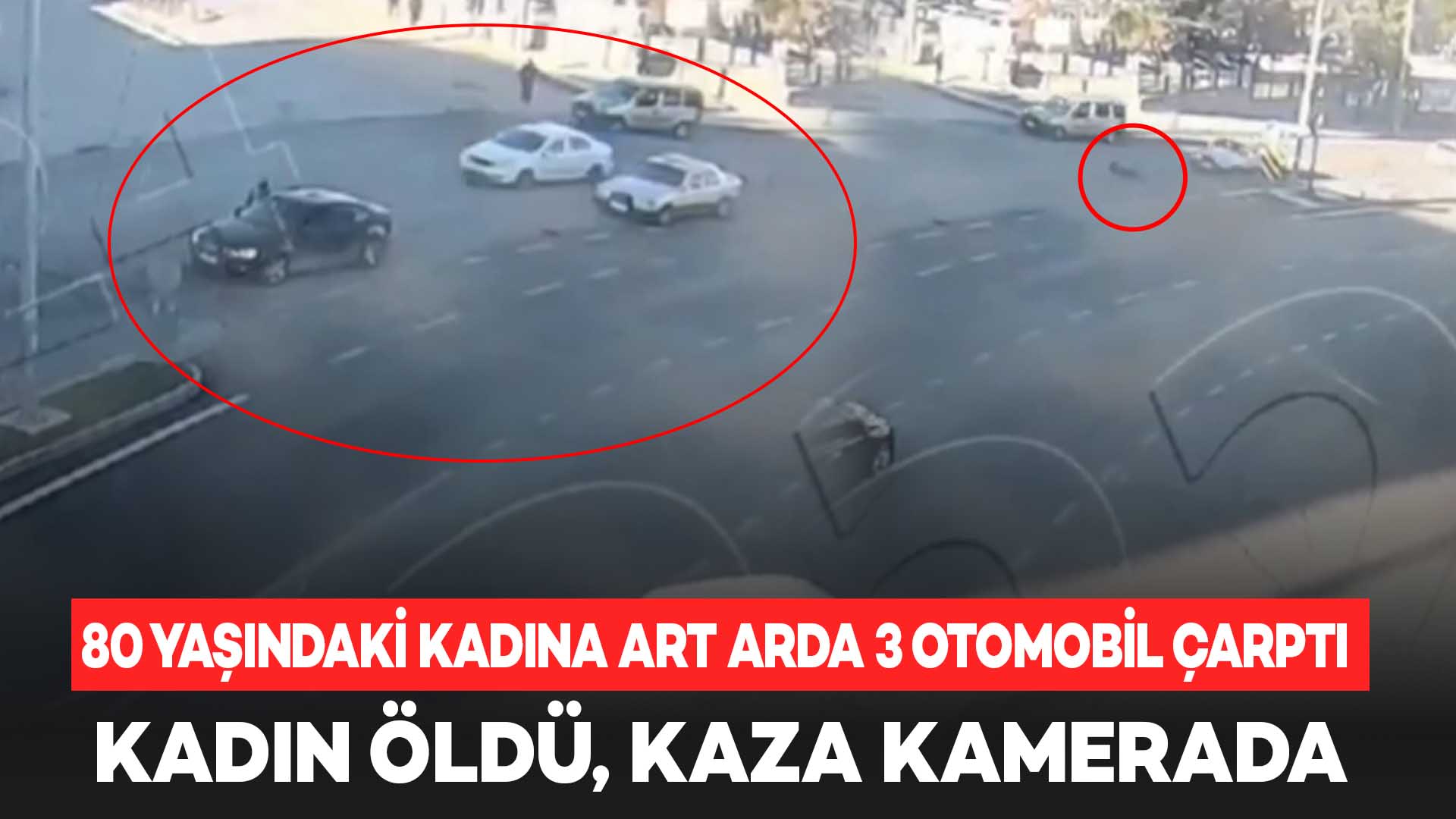 80 yaşındaki kadına art arda 3 otomobil çarptı: Kadın öldü, kaza kamerada